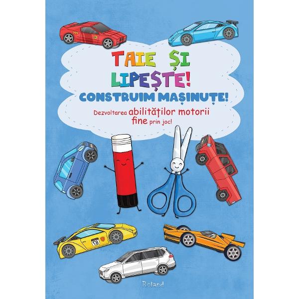 Taie si lipeste. Construim masinute - Colectiv redactional - Libraria CLB