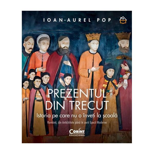 "Prezentul din trecut. Istoria pe care nu o inveti la scoala. Romanii, din antichitate pana in ...