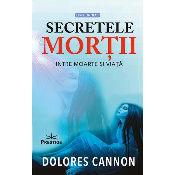 Secretele mortii - Intre moarte si viata - Dolores Cannon - Libraria CLB