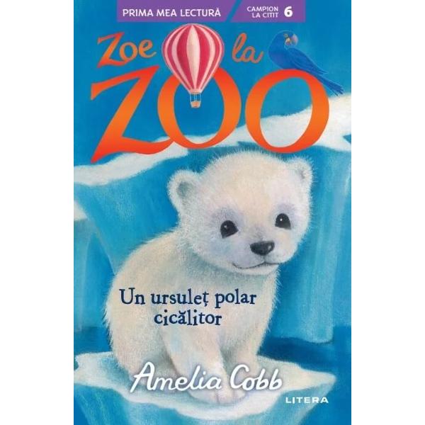 Zoe la zoo. Un ursulet polar cicalitor - Amelia Cobb - Libraria CLB