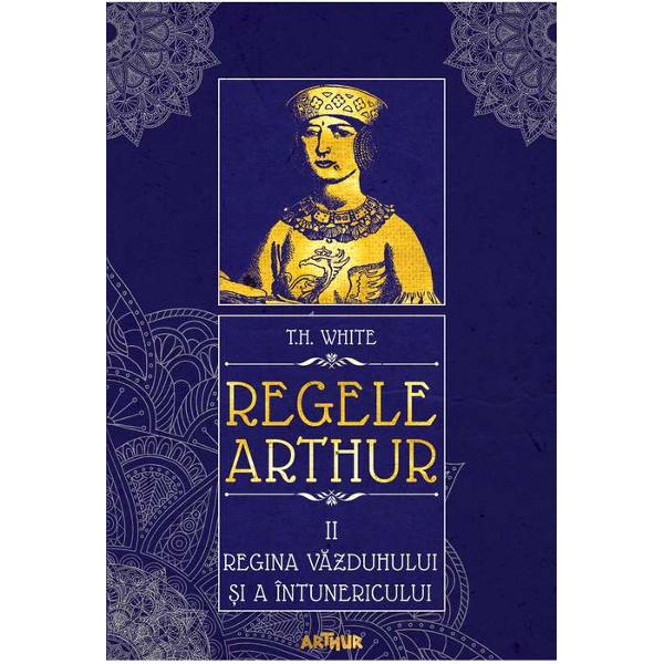 Regele Arthur 2. Regina vazduhului si a intunericului - T.H. White ...