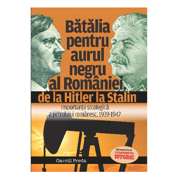 "Batalia pentru aurul negru al Romaniei, de la Hitler la Stalin" - Conf ...