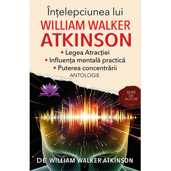 Intelepciunea lui William Walker Atkinson. Legea atractiei. Influenta ...