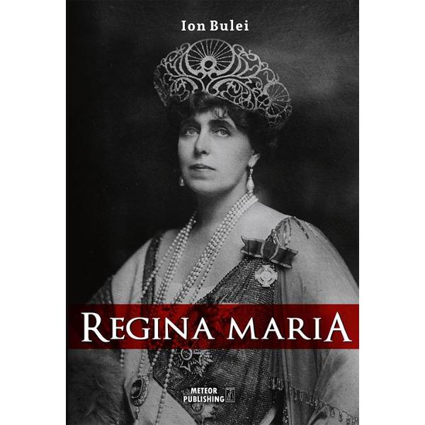 Regina Maria. Puterea amintirii - Ion Bulei - Libraria CLB
