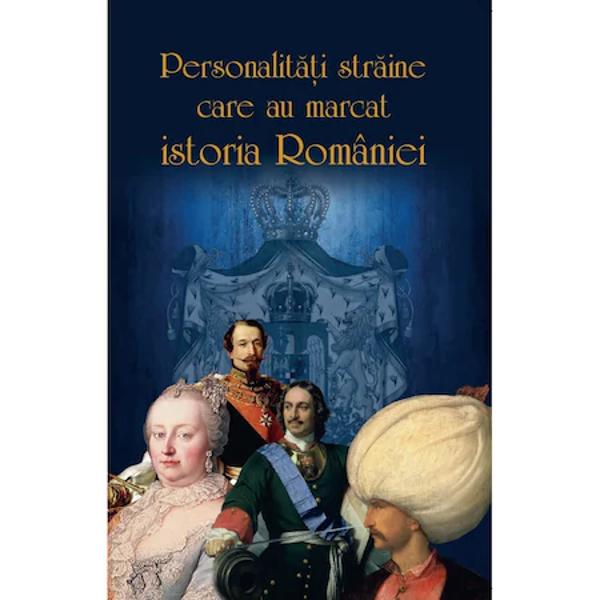 Personalitati straine care au marcat istoria Romaniei - Colectiv ...