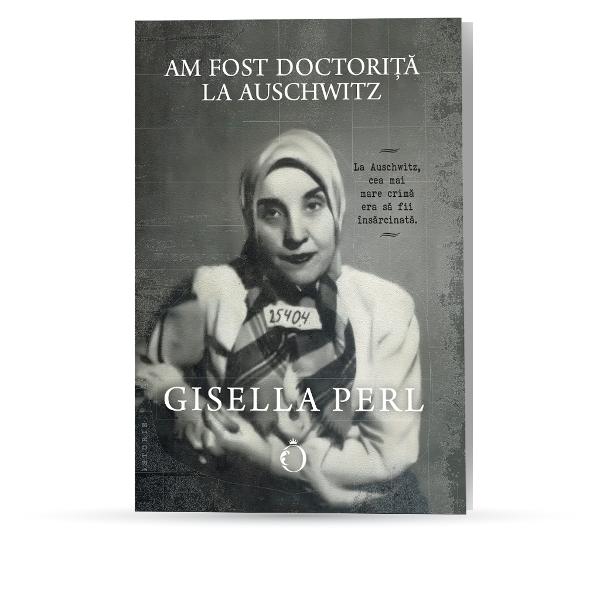 Am fost doctorita la Auschwitz - Gisella Perl - Libraria CLB